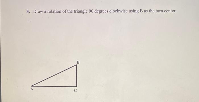 Solved 3. Draw a rotation of the triangle 90 degrees | Chegg.com
