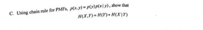 Solved C. Using chain rule for PMFs, p(x,y)=p(y)p(x∣y), show | Chegg.com