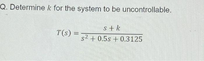 Solved Q. Determine k for the system to be uncontrollable. | Chegg.com