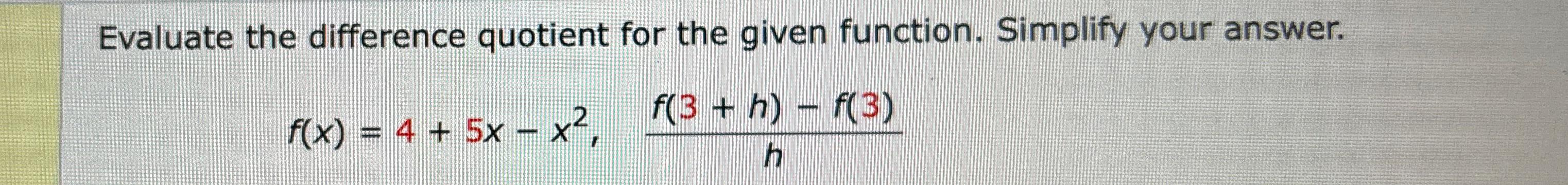 Solved Evaluate the difference quotient for the given | Chegg.com