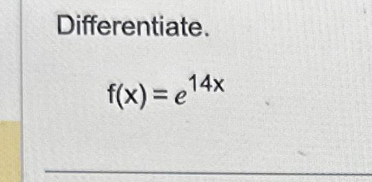 Solved Differentiate.f(x)=e14x | Chegg.com