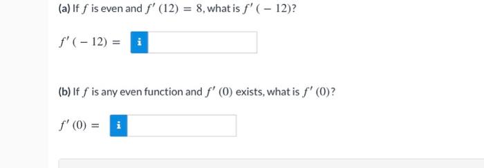 Solved (a) If f is even and ƒ' (12) = 8, what is f'(- 12)? | Chegg.com