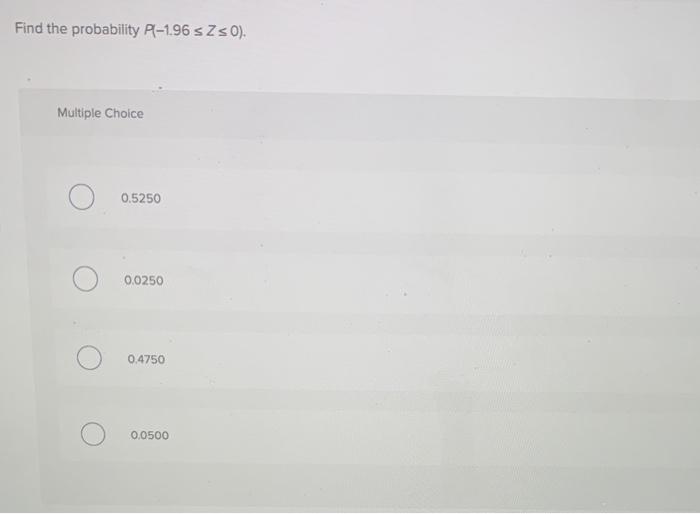 Solved Find the probability P(−1.96≤Z≤0). Multiple Choice | Chegg.com
