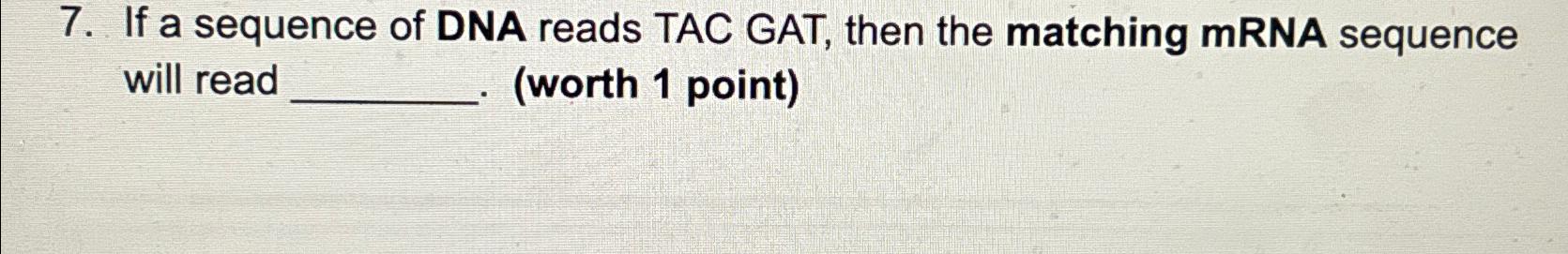 Solved If a sequence of DNA reads TAC GAT, then the matching | Chegg.com