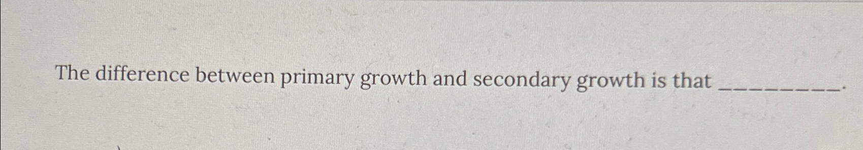 Solved The difference between primary growth and secondary | Chegg.com