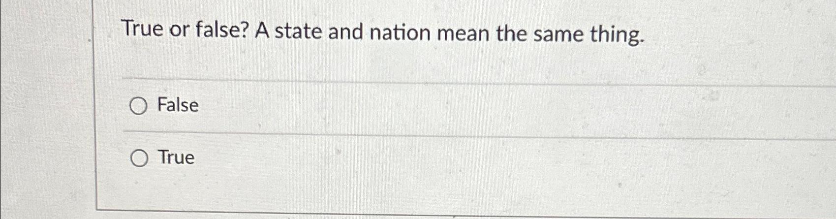Solved True or false? A state and nation mean the same | Chegg.com