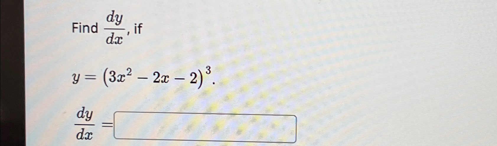 Solved Find dydx, ﻿ify=(3x2-2x-2)3dydx= | Chegg.com