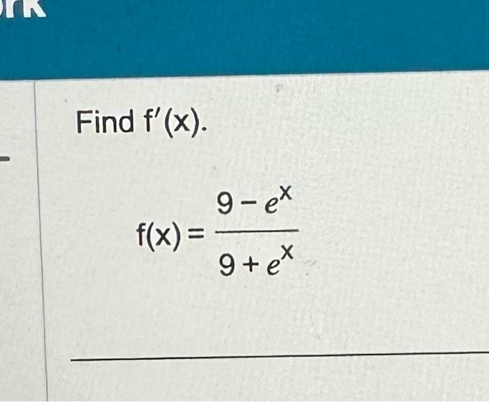 Solved Find f′(x) f(x)=7x2+1exFind f′(x) f(x)=9+ex9−exFind | Chegg.com