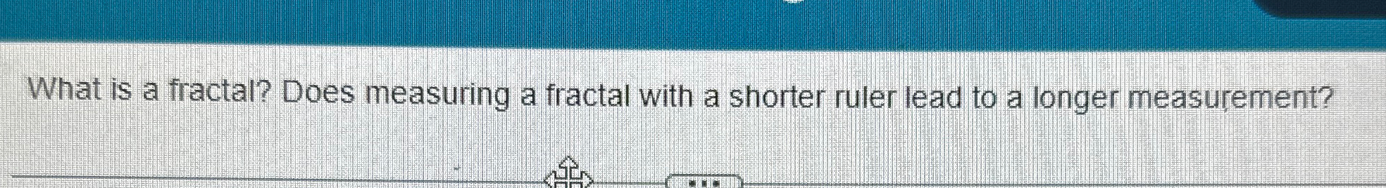 Solved What is a fractal? Does measuring a fractal with a | Chegg.com
