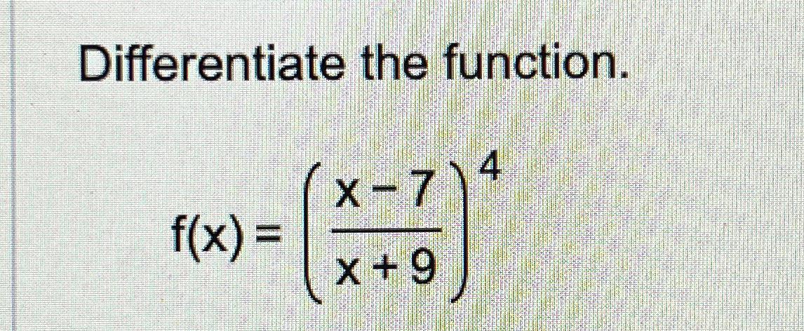 Solved Differentiate the function.f(x)=(x-7x+9)4 | Chegg.com