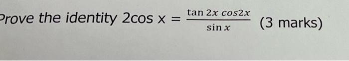 Solved Prove the identity 2cosx=sinxtan2xcos2x (3 marks) | Chegg.com