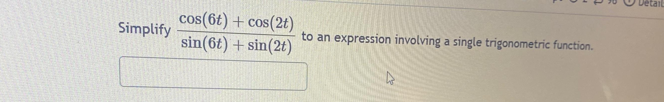 Solved Simplify cos(6t)+cos(2t)sin(6t)+sin(2t) ﻿to an | Chegg.com