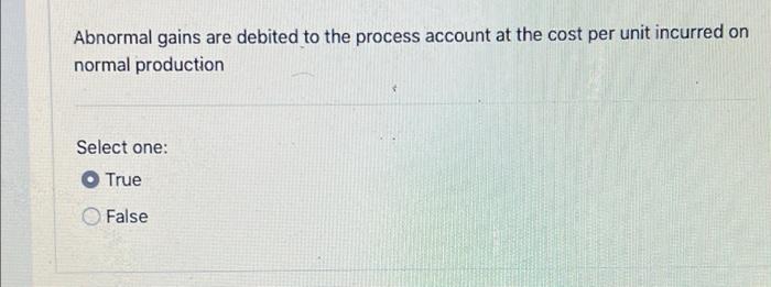 Solved Abnormal gains are debited to the process account at | Chegg.com