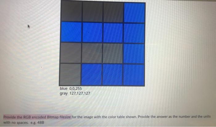 Solved blue 0,0,255 gray 127,127,127 Provide the RGB encoded | Chegg.com