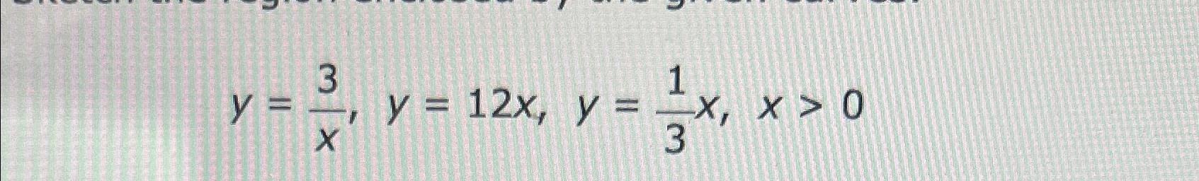 Solved y=3x,y=12x,y=13x,x>0Find the area of the region | Chegg.com