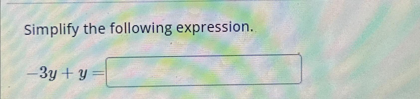 Solved Simplify the following expression.-3y+y= | Chegg.com