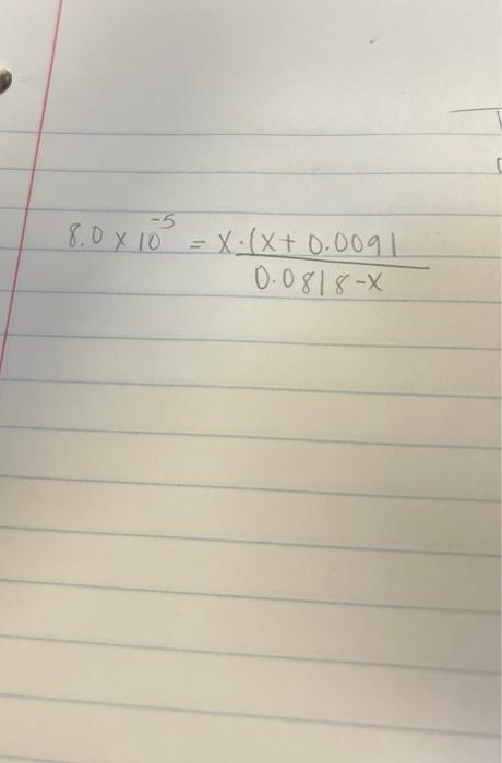 Solved 8.0×10−5=0.0818−xx⋅(x+0.0091 | Chegg.com