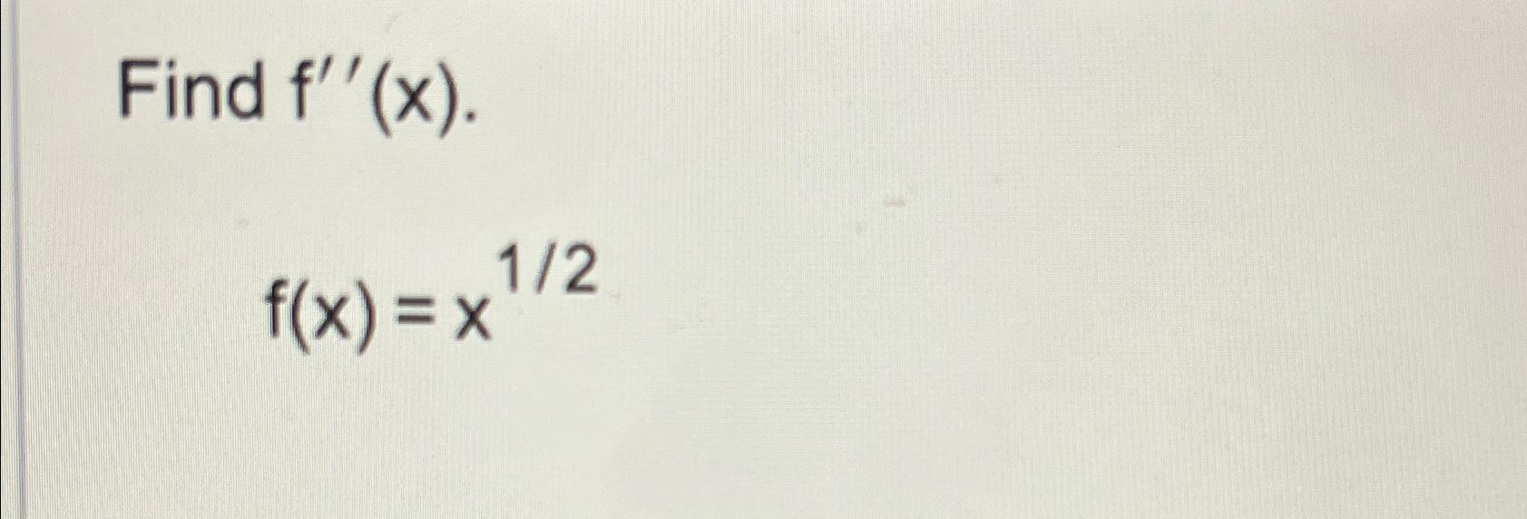 Solved Find f''(x).f(x)=x12 | Chegg.com