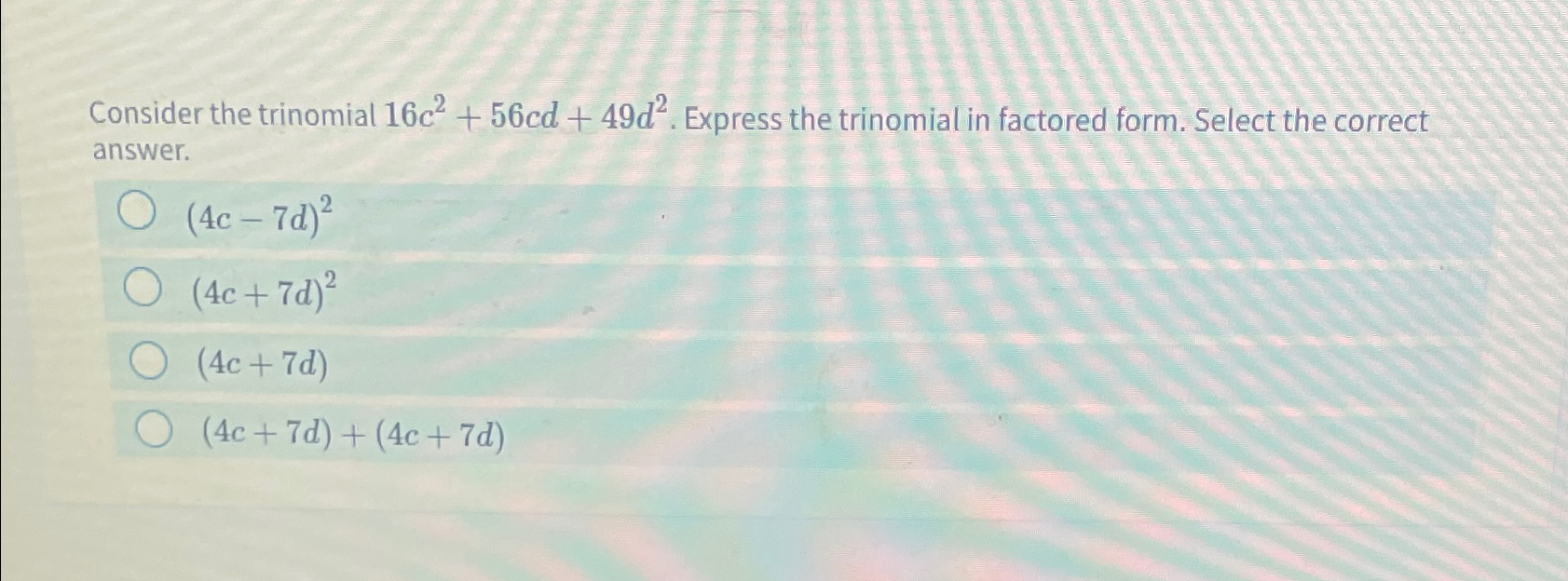 Solved Consider the trinomial 16c2+56cd+49d2. ﻿Express the | Chegg.com