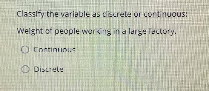 Solved Classify the variable as discrete or continuous: | Chegg.com