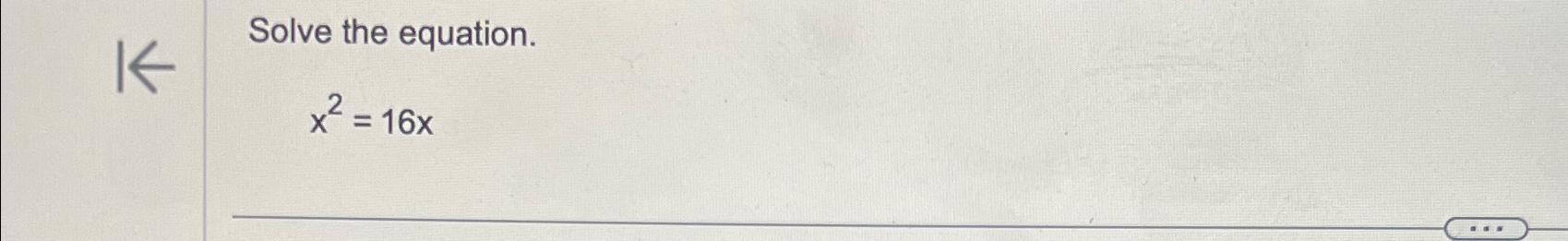 Solved Solve the equation.x2=16x | Chegg.com