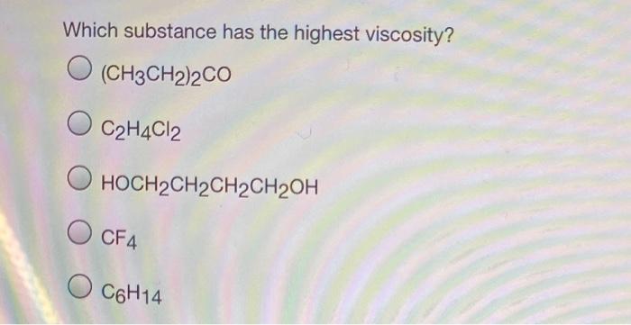 Solved Which substance has the highest viscosity? O | Chegg.com