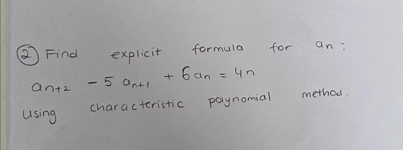 Solved Find explicit formula for an ﻿:an+2-5an+1+6an=4nUsing | Chegg.com