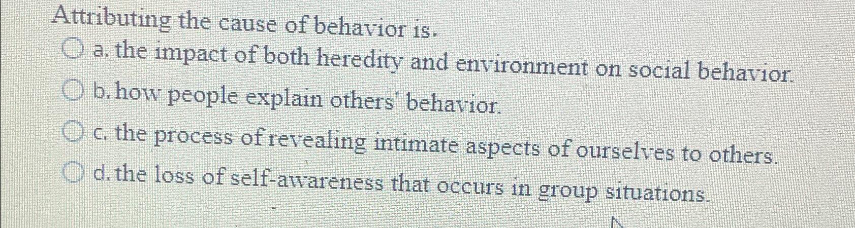 Solved Attributing the cause of behavior is.a, ﻿the impact | Chegg.com