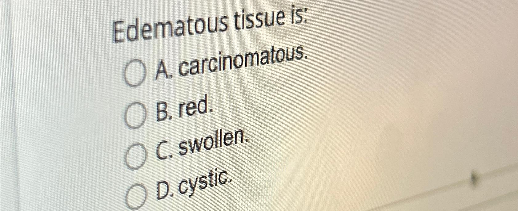 Solved Edematous tissue is:A. ﻿carcinomatous.B. ﻿red.C. | Chegg.com