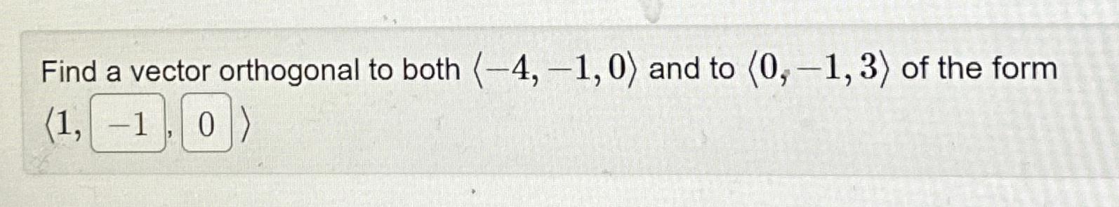 Solved Find a vector orthogonal to both (:-4,-1,0:) ﻿and to | Chegg.com