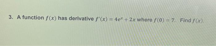 Solved 3. A function f(x) has derivative f′(x)=4ex+2x where | Chegg.com
