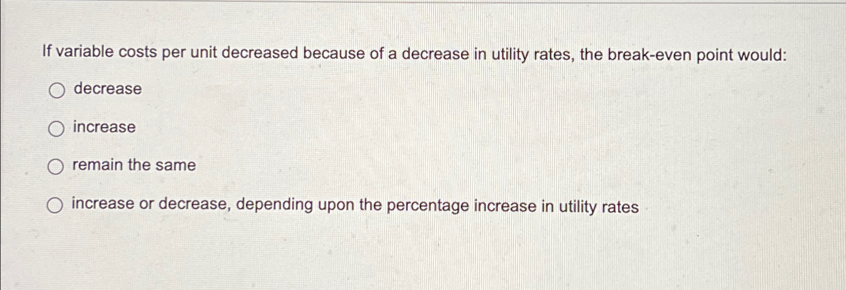 Solved If variable costs per unit decreased because of a | Chegg.com