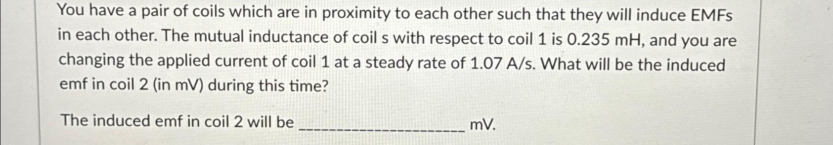 Solved You have a pair of coils which are in proximity to | Chegg.com