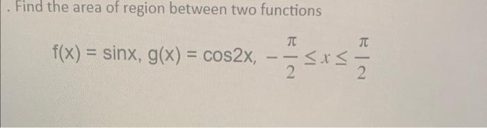 Solved . Find the area of region between two functions | Chegg.com
