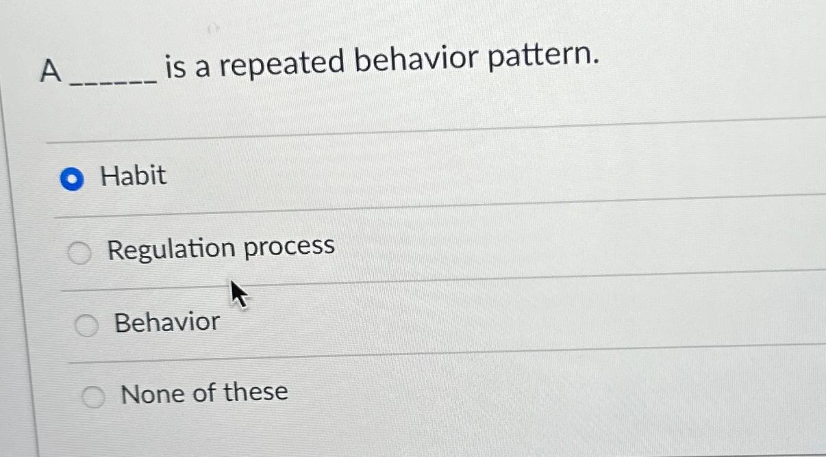 Solved A is a repeated behavior pattern.HabitRegulation | Chegg.com