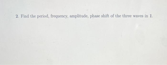 2. Find the period, frequency, amplitude, phase shift | Chegg.com