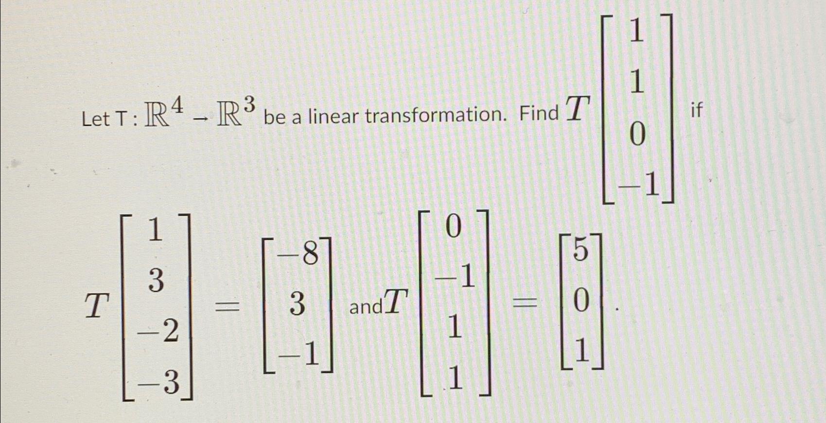 Solved Let T:R4-R3 be ﻿a linear transformation. Find | Chegg.com