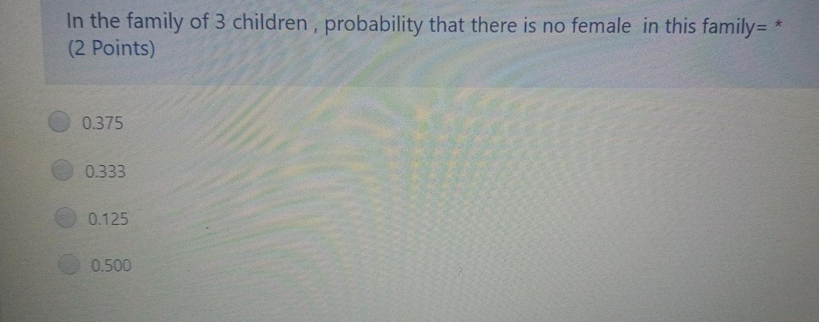 Solved * In the family of 3 children, probability that there | Chegg.com