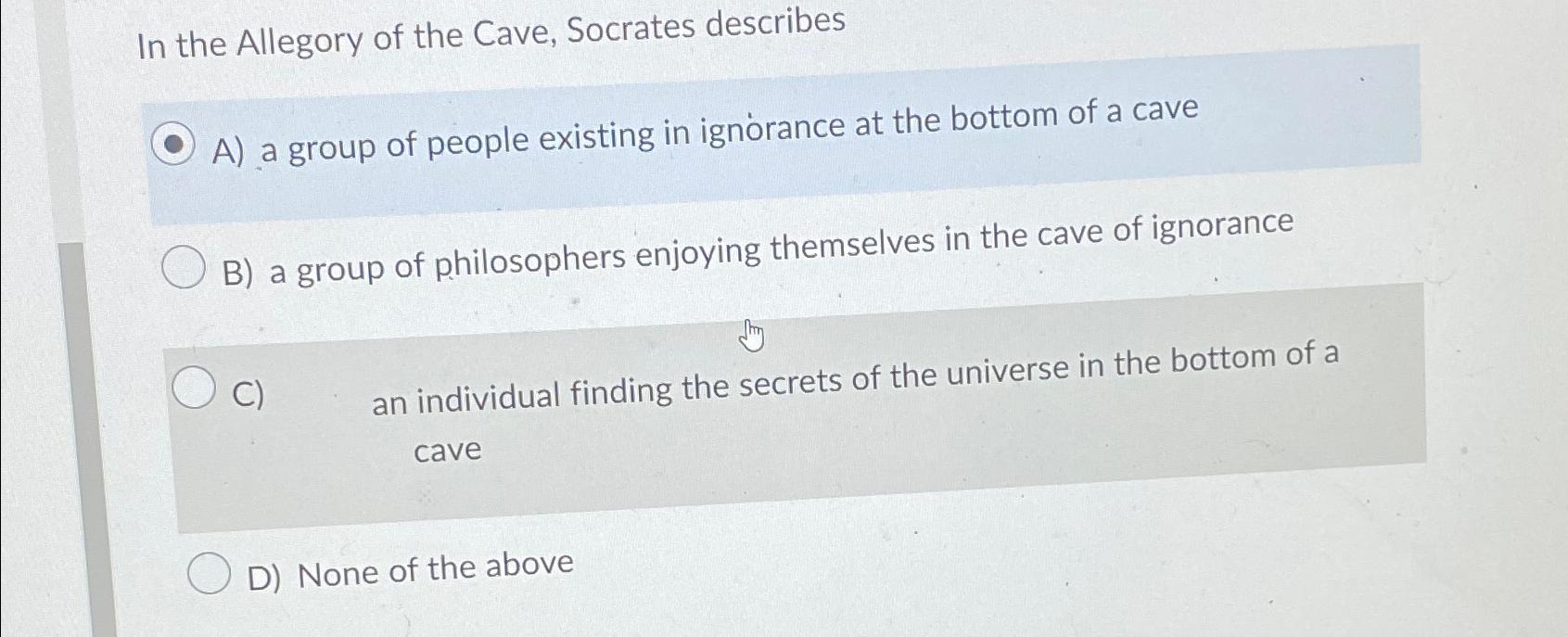 Solved In the Allegory of the Cave, Socrates describesA) ﻿a | Chegg.com