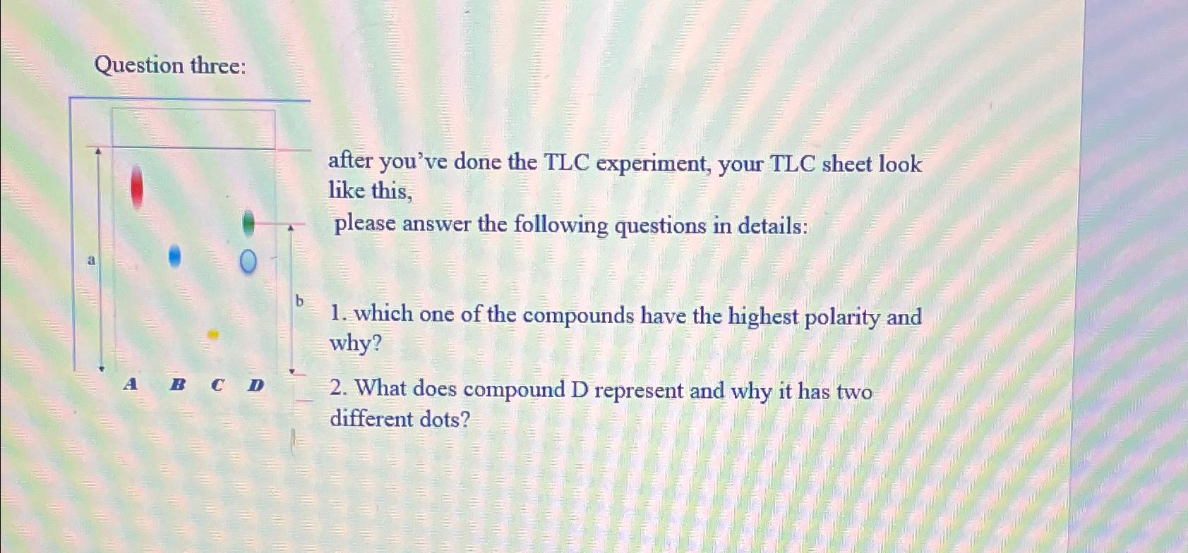 Solved Question three:after you've done the TLC experiment, | Chegg.com
