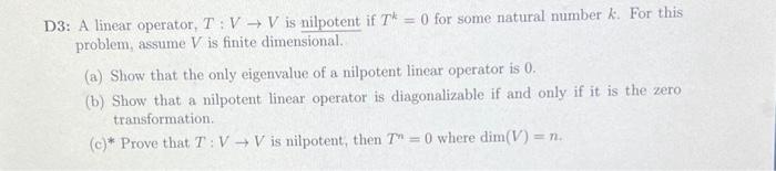 Solved D3: A linear operator, T:V→V is nilpotent if Tk=0 for | Chegg.com