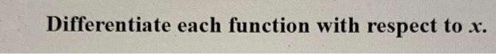 Solved Differentiate each function with respect to x. f(x) | Chegg.com
