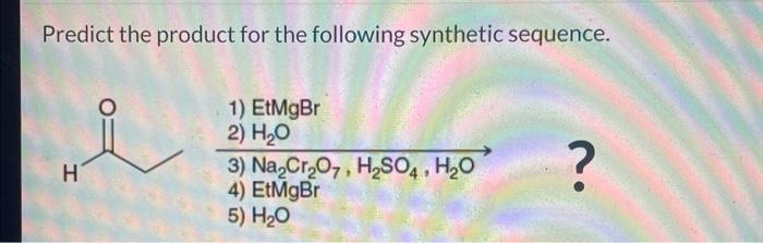 Solved Predict the product for the following synthetic | Chegg.com