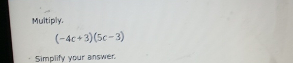 Solved Multiply.(-4c+3)(5c-3)Simplify your answer. | Chegg.com