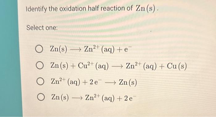 Solved Identify the oxidation half reaction of Zn(s). Select | Chegg.com