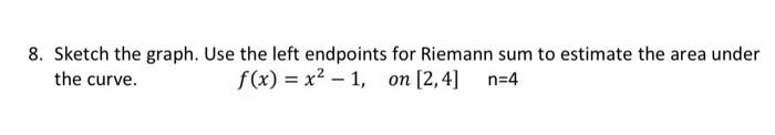 Solved 8. Sketch the graph. Use the left endpoints for | Chegg.com