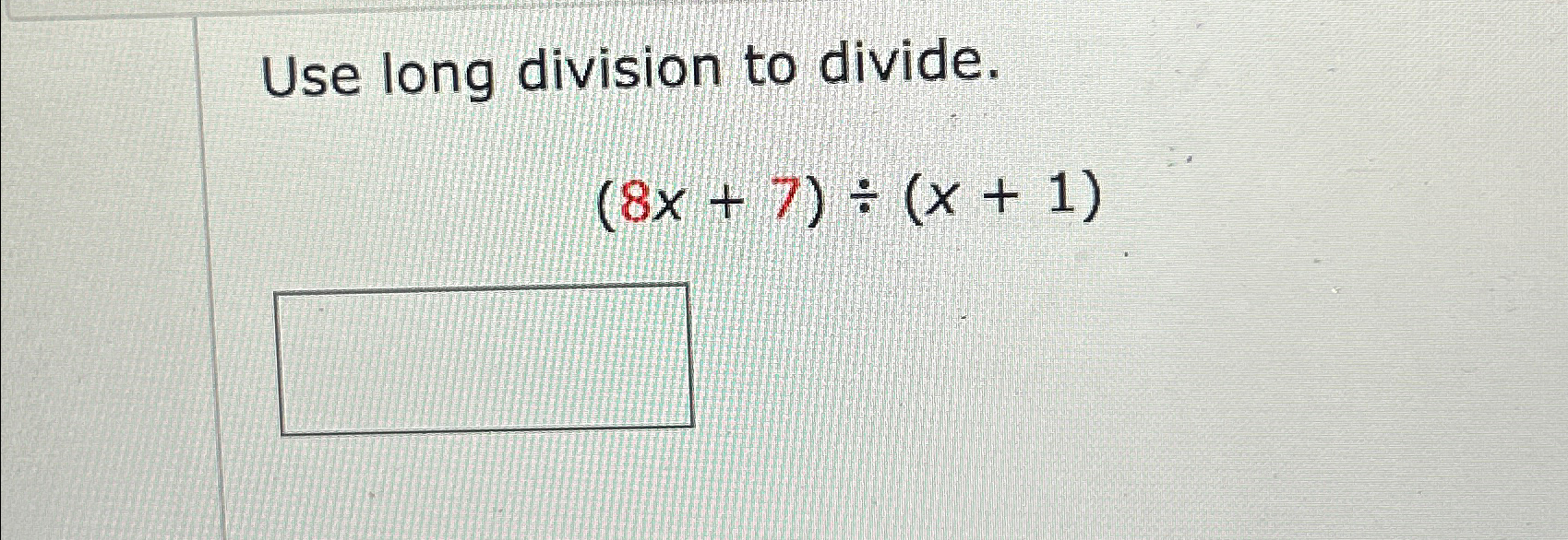 Solved Use long division to divide.(8x+7)÷(x+1) | Chegg.com