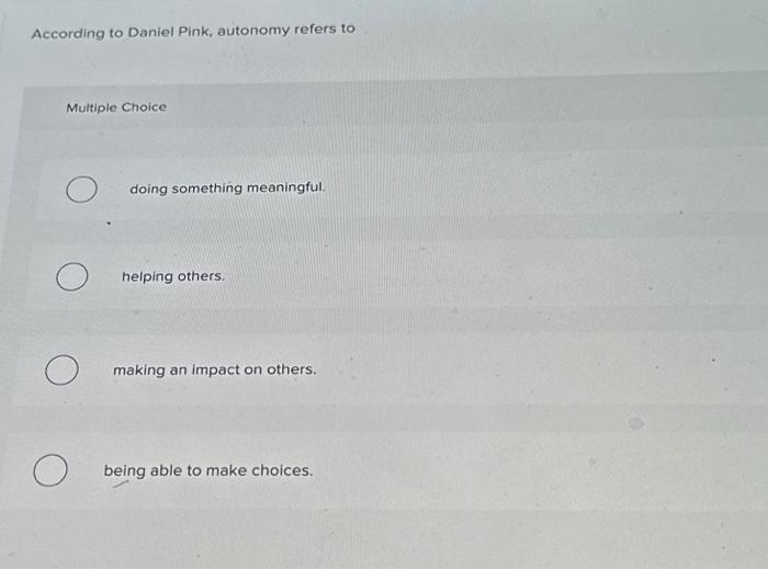 Solved According to Daniel Pink, autonomy refers to Multiple | Chegg.com