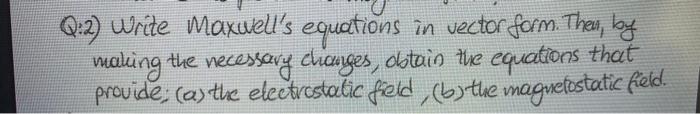 Solved Q:2) Write Maxwell's equations în vector form. Then, | Chegg.com