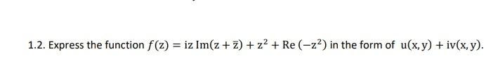 Solved 1.2. Express the function f(z)=izIm(z+z)+z2+Re(−z2) | Chegg.com